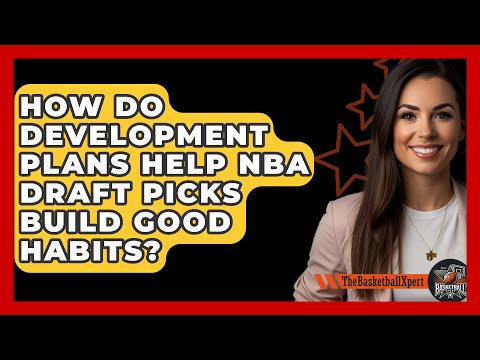 How Do Development Plans Help NBA Draft Picks Build Good Habits? - The Basketball Xpert