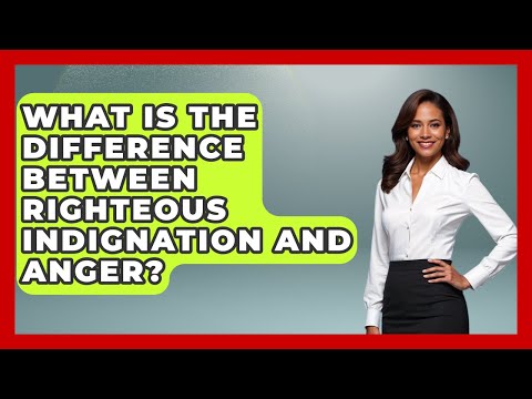 What Is The Difference Between Righteous Indignation And Anger? - The Ethical Compass