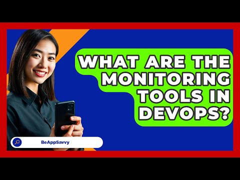 What Are The Monitoring Tools In DevOps? - Be App Savvy