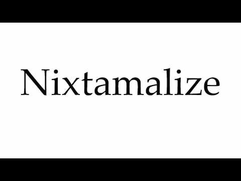 How to Pronounce Nixtamalize