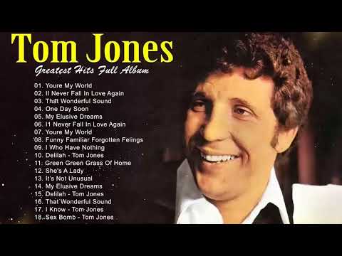 Tom Jones Songs of All Time - The Very Best of Tom Jones - Tom Jones Greatest Hits Full Album