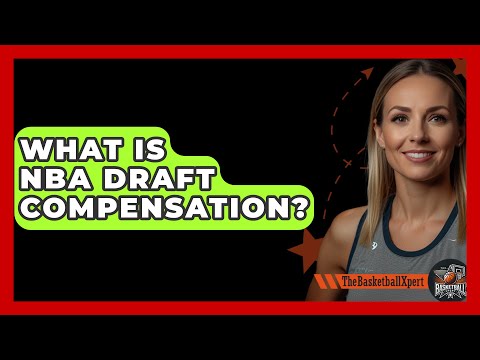 What Is NBA Draft Compensation? - The Basketball Xpert