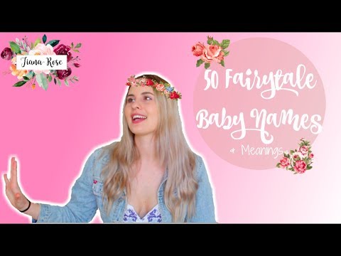 50 FAIRYTALE BABY NAMES + MEANINGS | Tiana-Rose