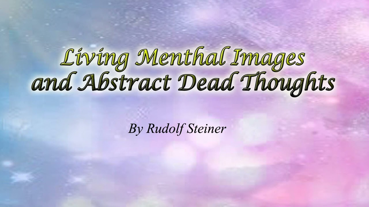 Living Mental Images and Abstract Dead Thoughts by Rudolf Steiner