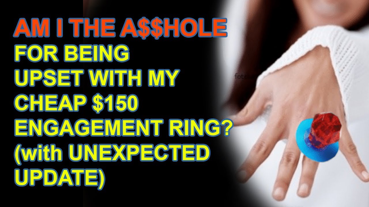 AITA for being upset with my $150 engagement ring? (with UNEXPECTED UPDATE) (Reddit Stories)