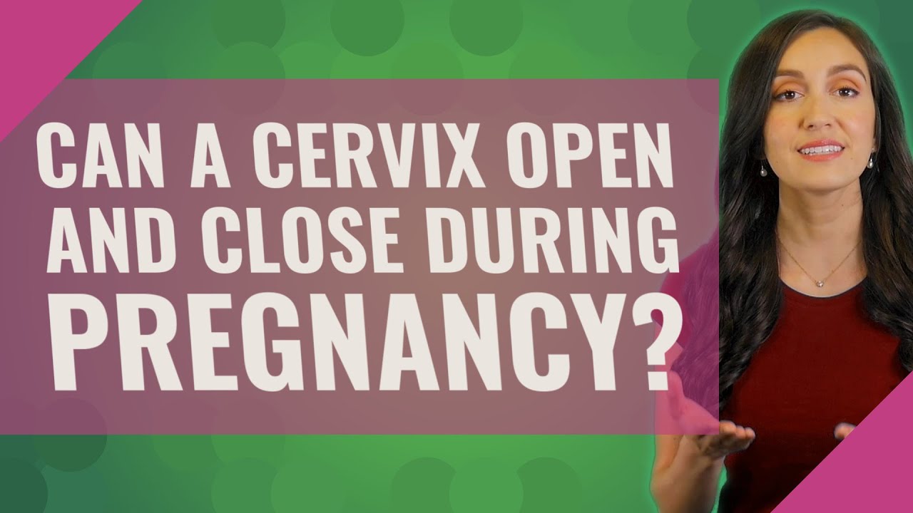 Can a cervix open and close during pregnancy?
