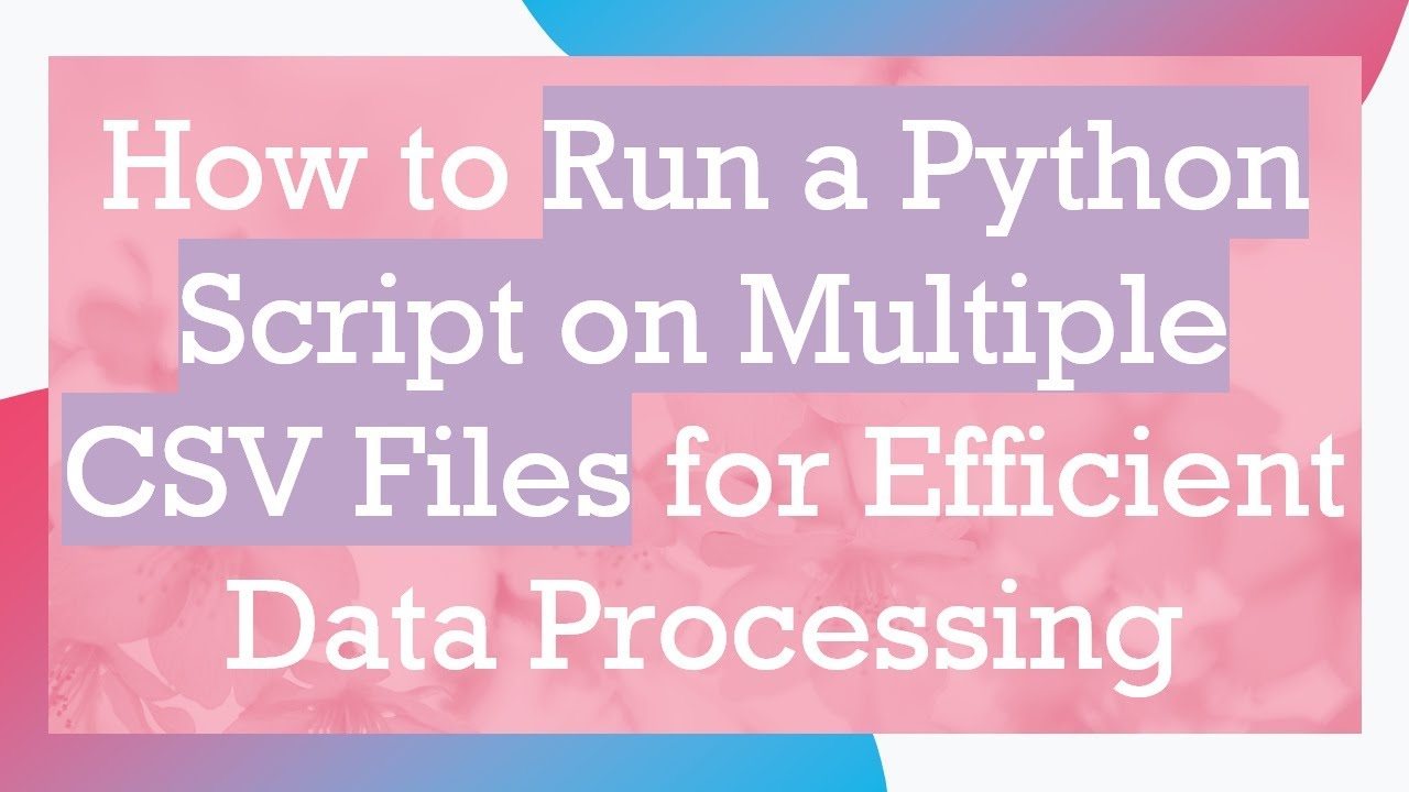 How to Run a Python Script on Multiple CSV Files for Efficient Data Processing