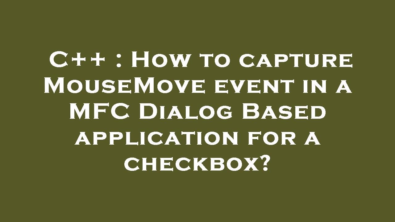 C++ : How to capture MouseMove event in a MFC Dialog Based application for a checkbox?