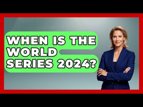 When Is The World Series 2024? - The Baseball Xpert