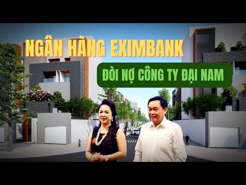 🔴327- Ngân Hàng Eximbank Siết Nợ Công Ty CP Đại Nam, Hết To Mồm Rồi !