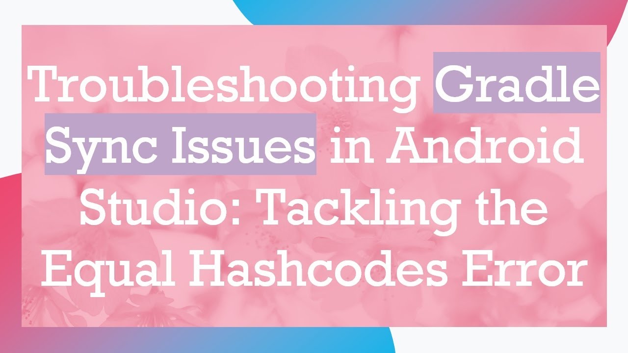 Troubleshooting Gradle Sync Issues in Android Studio: Tackling the Equal Hashcodes Error