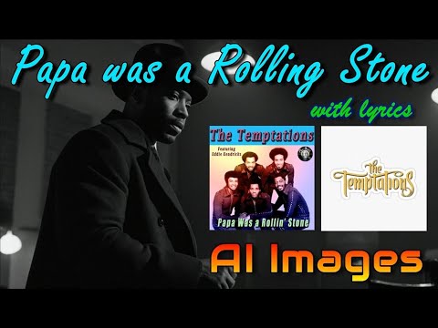 Papa was a Rolling Stone with lyrics by The Temptations with AI generated images.