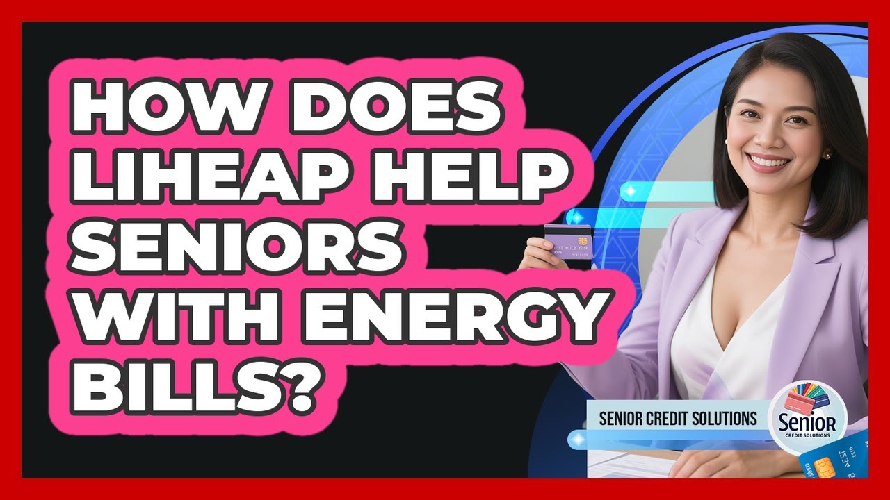 How Does LIHEAP Help Seniors With Energy Bills? - Senior Credit Solutions