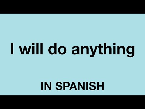 How To Say (I will do anything) In Spanish