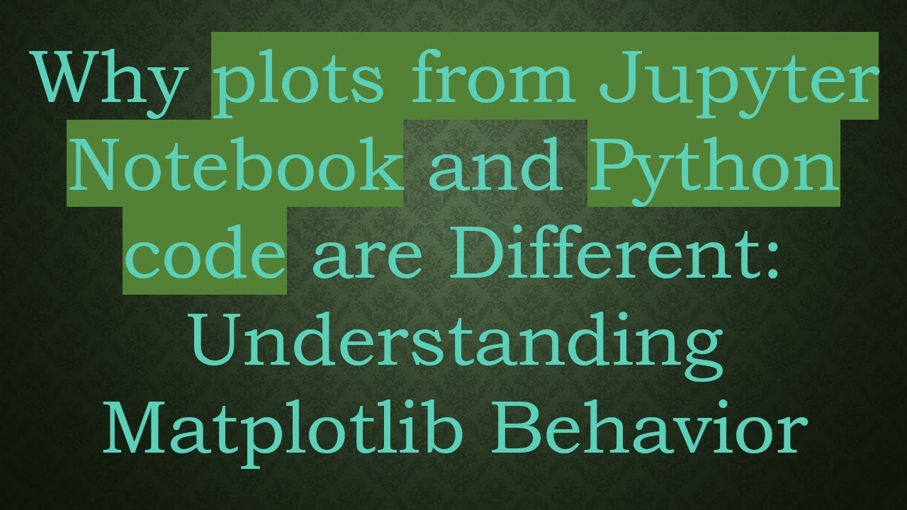 Why plots from Jupyter Notebook and Python code are Different: Understanding Matplotlib Behavior