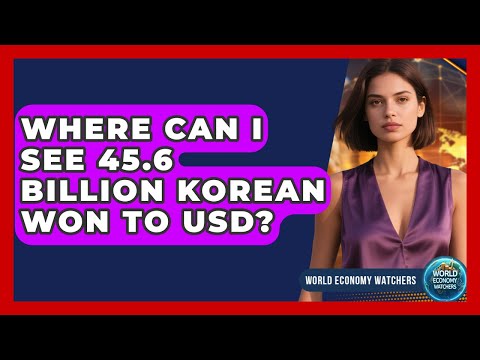 Where Can I See 45.6 Billion Korean Won to USD? | World Economy Watchers