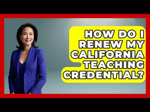 How Do I Renew My California Teaching Credential? - Childhood Education Zone