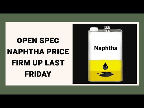 Open Spec Naphtha Price Firm Up Last Friday