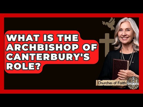 What Is The Archbishop Of Canterbury's Role? - Churches Of Faith