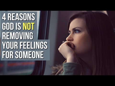 God Is NOT Removing Your Feelings for Someone Because . . .