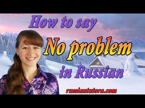 How to say no problem in Russian
