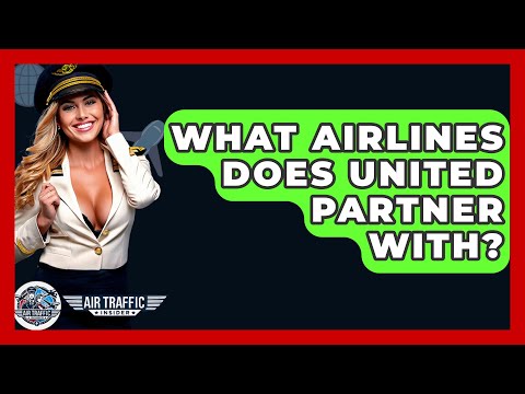 What Airlines Does United Partner With? - Air Traffic Insider