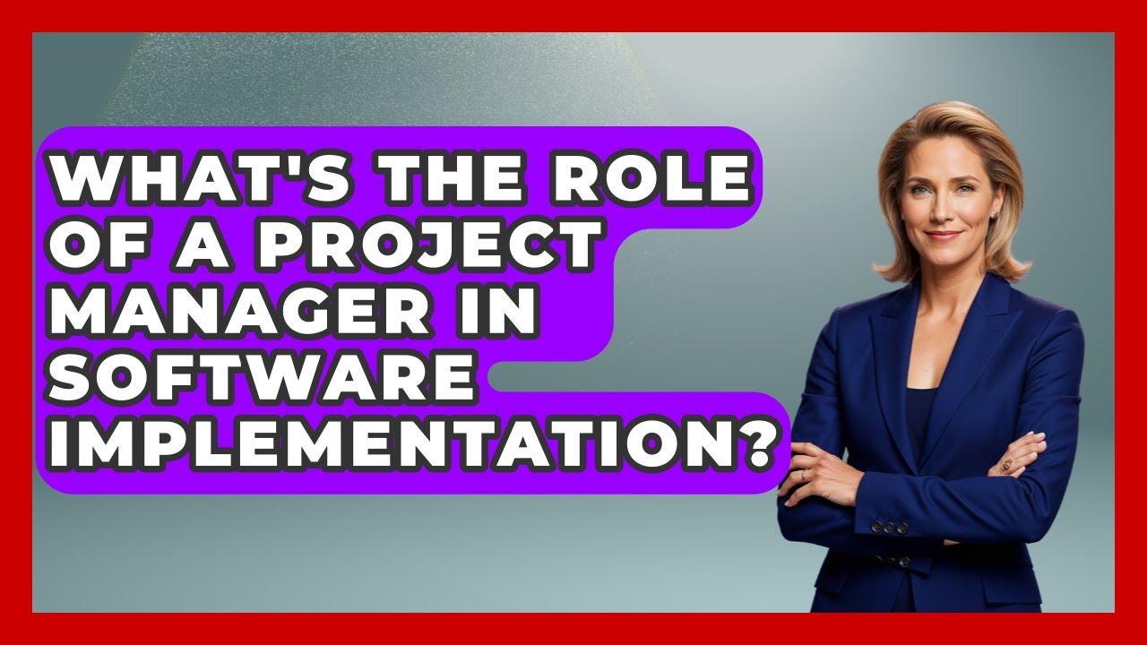 What's The Role Of A Project Manager In Software Implementation? - The Time Management Pro