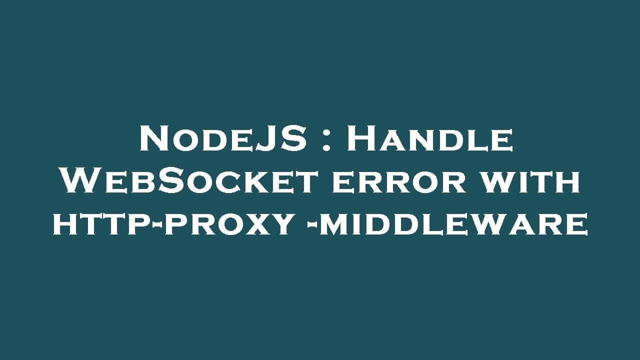 NodeJS : Handle WebSocket error with http-proxy-middleware