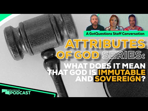 What does it mean than God is immutable? What does it mean that God is sovereign? -Podcast Ep. 238