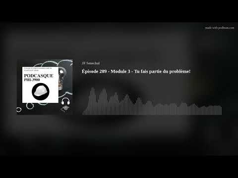 Épisode 209 - Module 3 - Tu fais partie du problème!