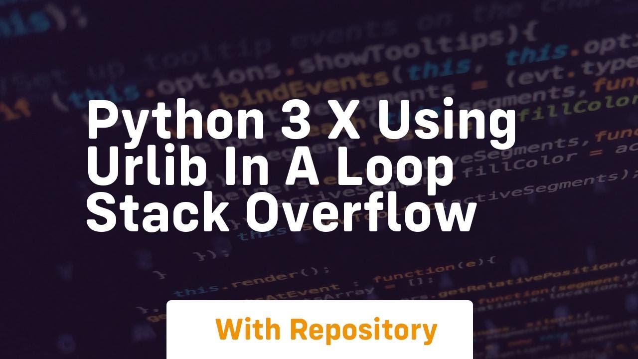 python 3 x Using urlib in a loop Stack Overflow
