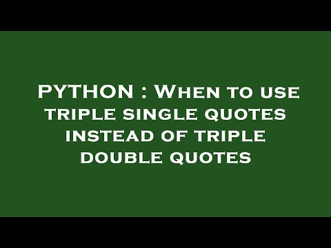 PYTHON : When to use triple single quotes instead of triple double quotes