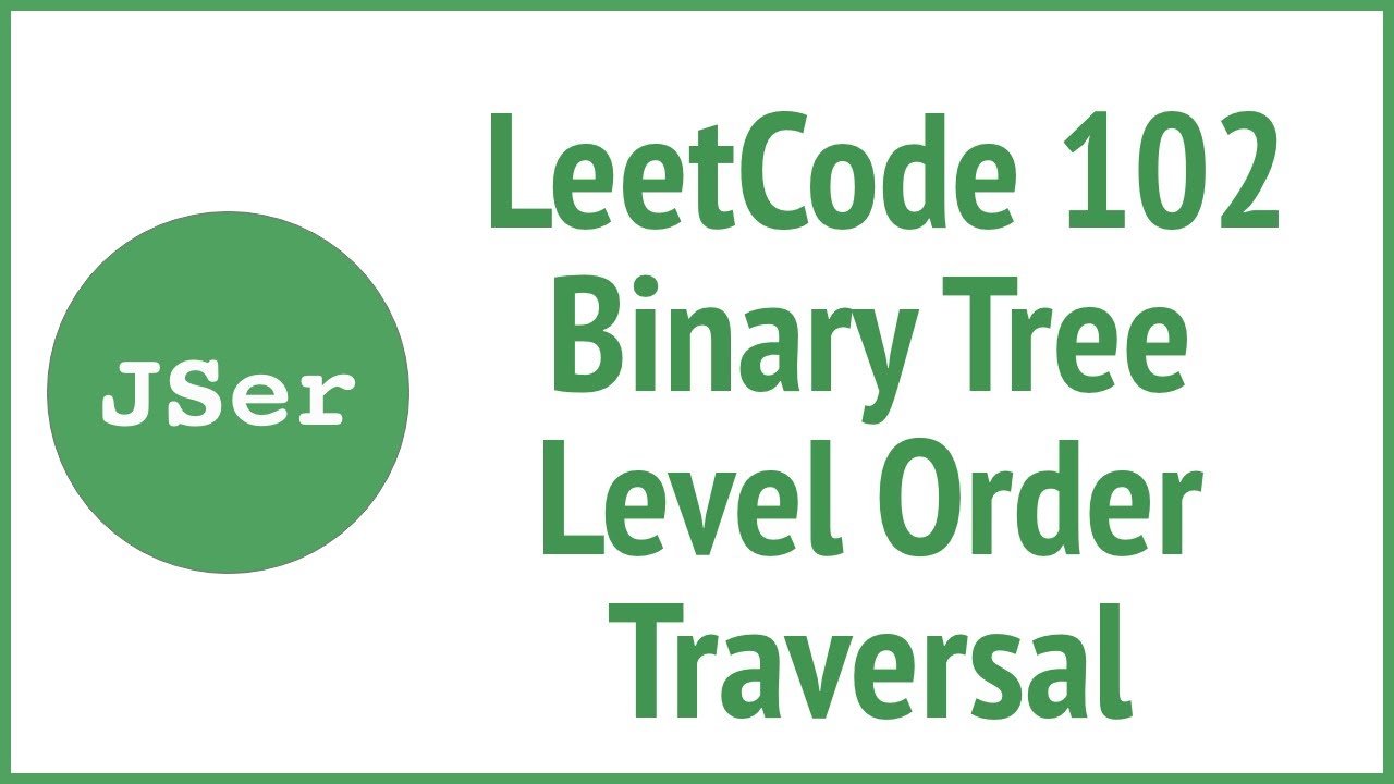 LeetCode 102. Binary Tree Level Order Traversal | JSer - JavaScript & Algorithm