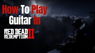 How To Play Guitar In Red Dead Redemption 2 at Red Dead Redemption 2 ...