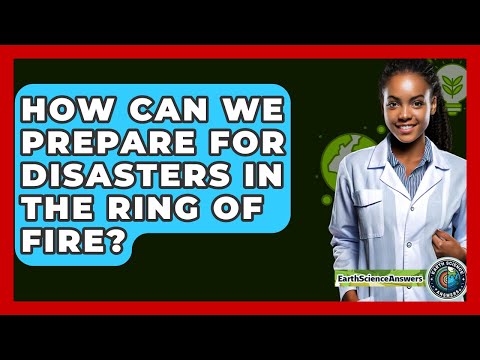 How Can We Prepare For Disasters In The Ring Of Fire? - Earth Science Answers