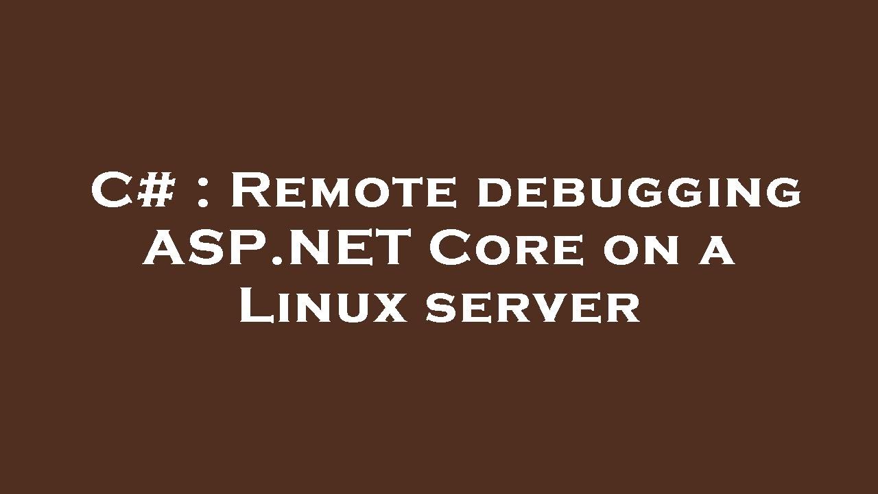 C# : Remote debugging ASP.NET Core on a Linux server