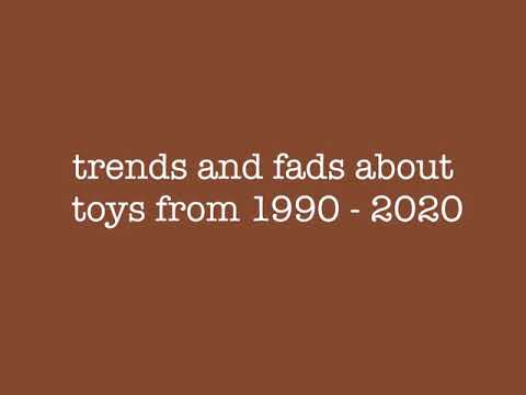 Trends and Fads about toys from 1990 - 2020