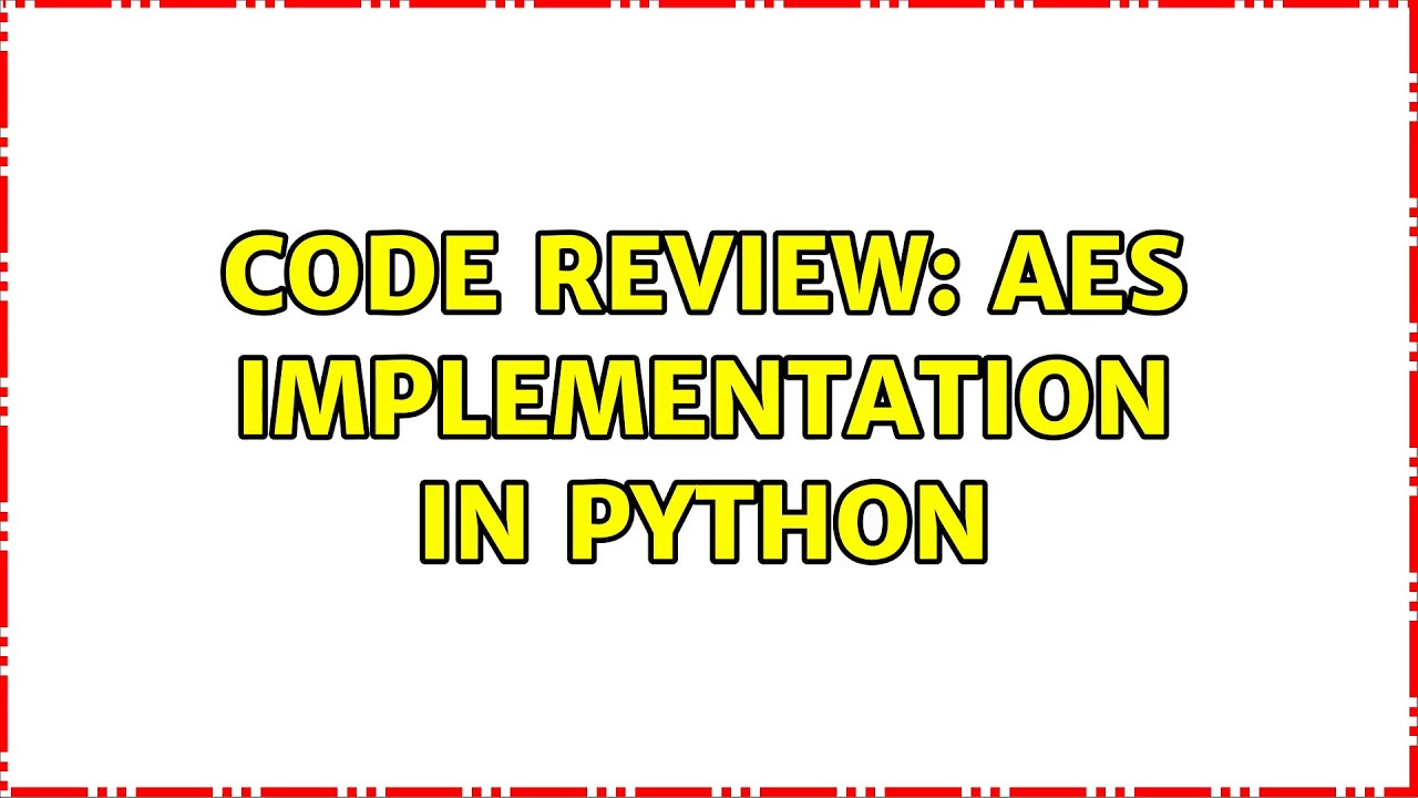 Code Review: AES implementation in python (2 Solutions!!)