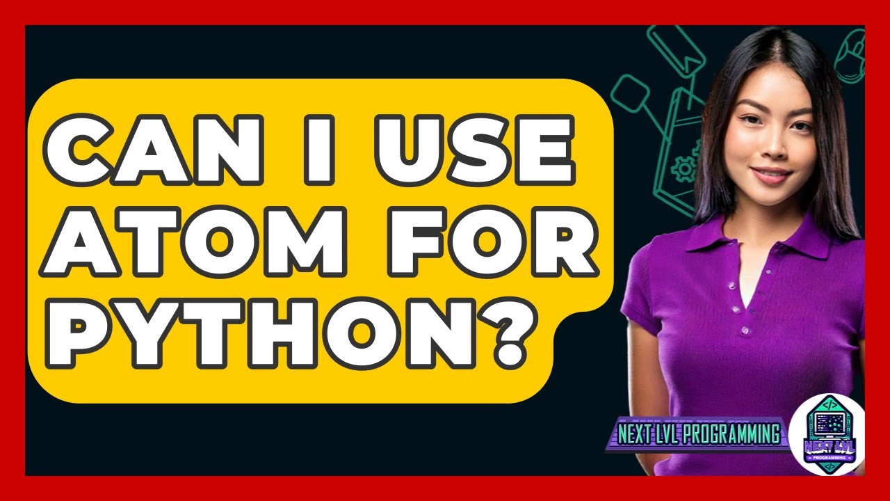 Can I Use Atom For Python? - Next LVL Programming
