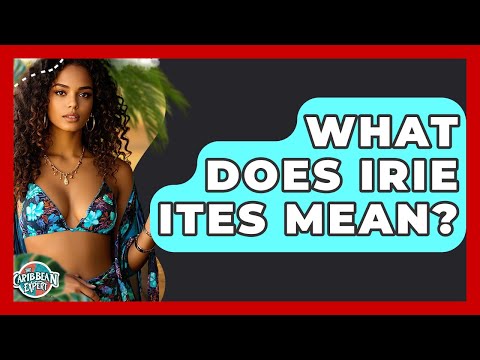 What Does Irie Ites Mean? - The Caribbean Expert