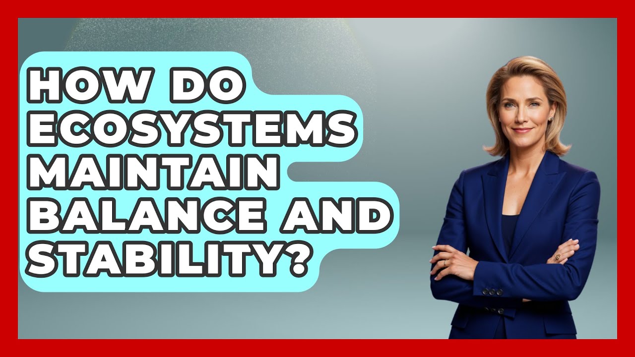 How Do Ecosystems Maintain Balance and Stability? - Ecosystem Essentials