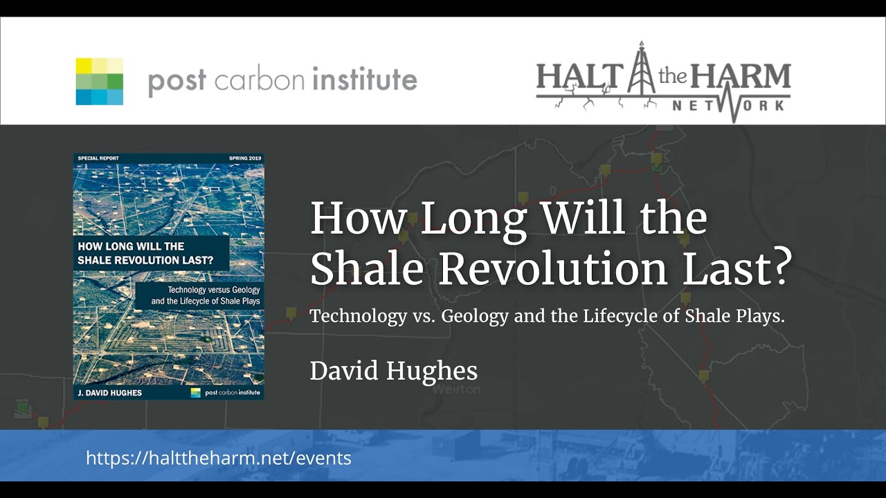 How Long Will the Shale Revolution Last? Presentation by David Hughes, Post Carbon Institute