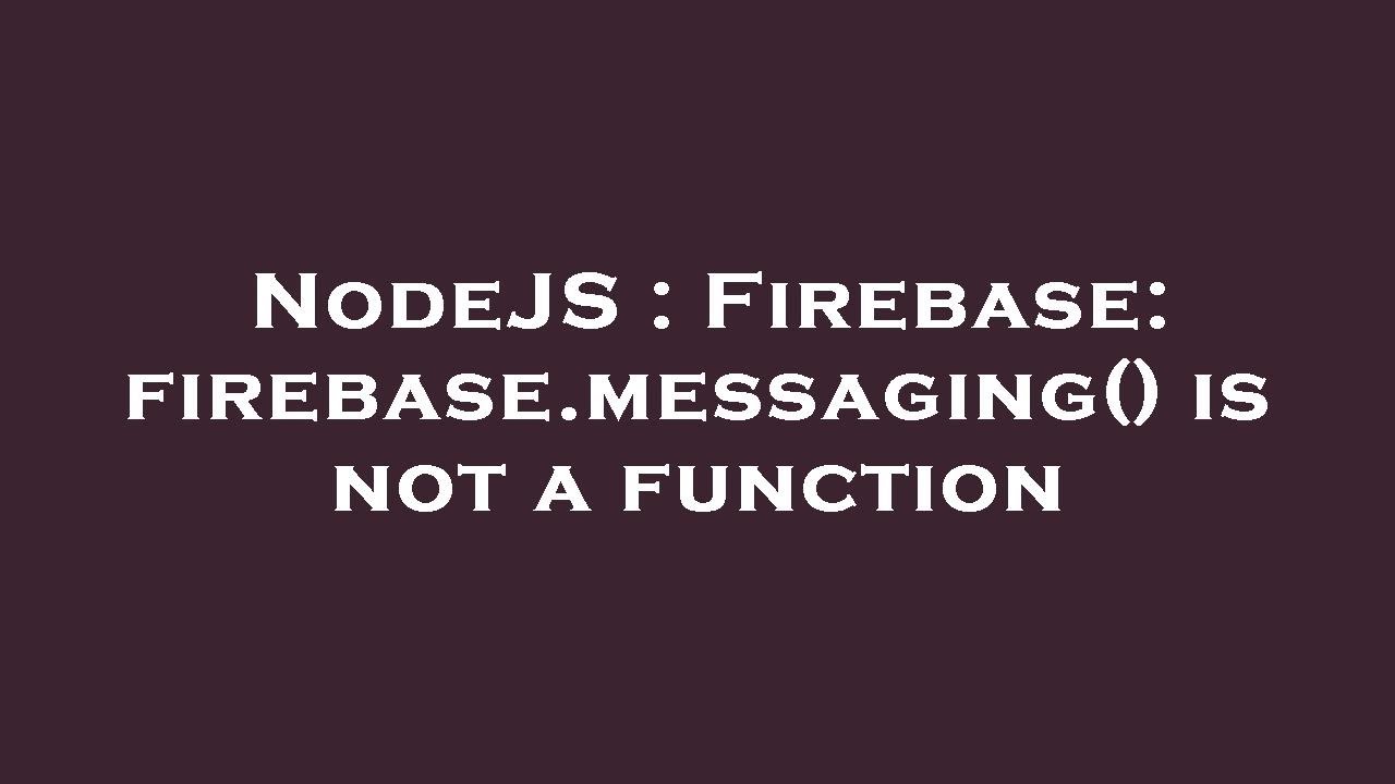 NodeJS : Firebase: firebase.messaging() is not a function