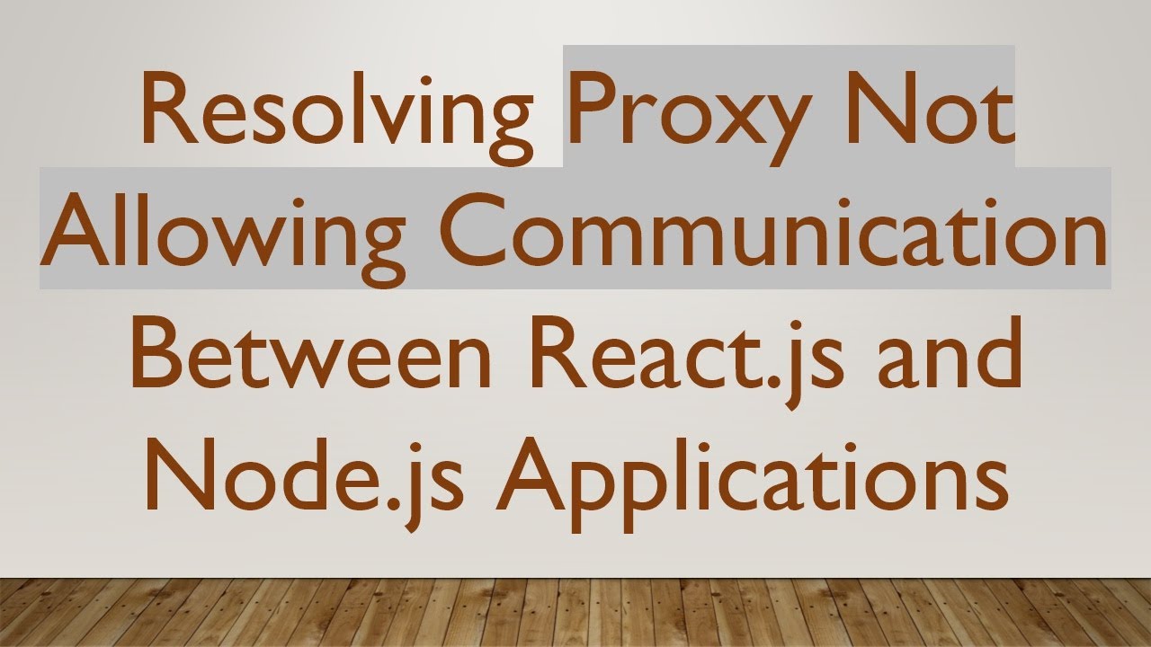 Resolving Proxy Not Allowing Communication Between React.js and Node.js Applications