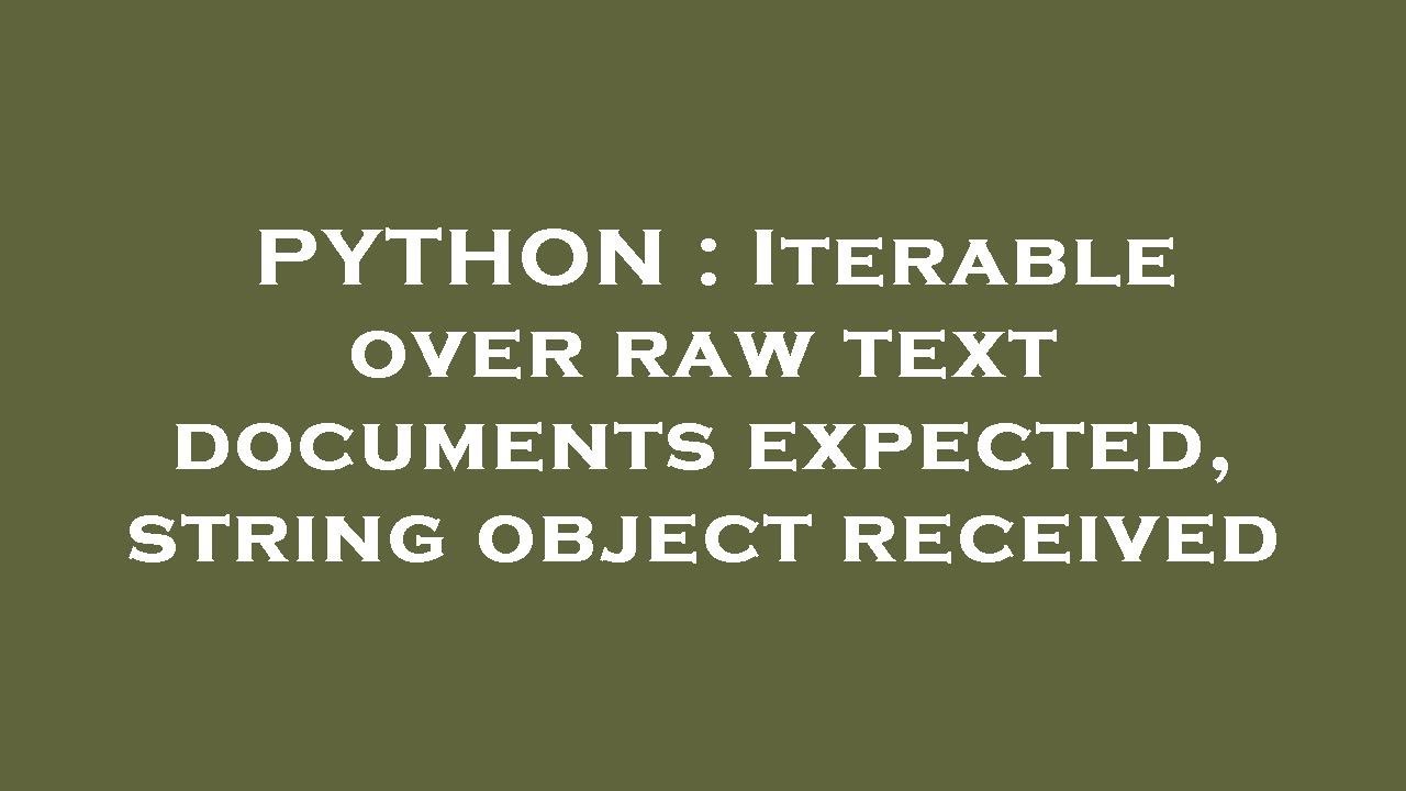 PYTHON : Iterable over raw text documents expected, string object received