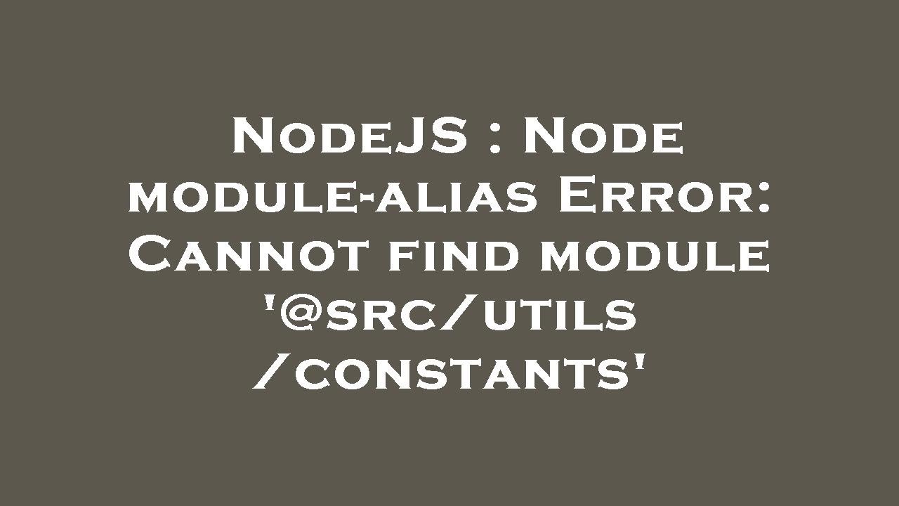 NodeJS : Node module-alias Error: Cannot find module '@src/utils/constants'