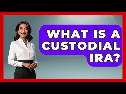 What Is A Custodial IRA? - Learn About Economics