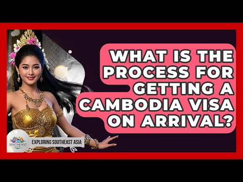 What Is The Process For Getting A Cambodia Visa On Arrival? - Exploring Southeast Asia