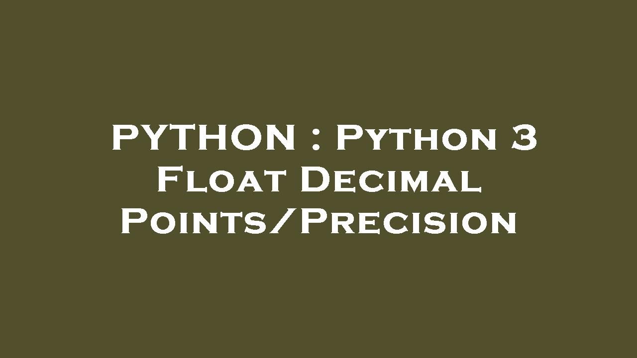 PYTHON : Python 3 Float Decimal Points/Precision