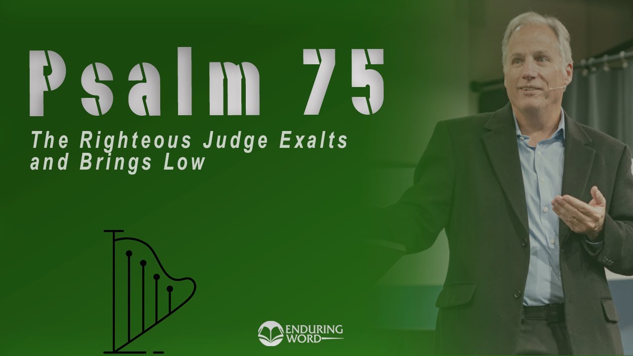 Psalm 75 - The Righteous Judge Exalts and Brings Low